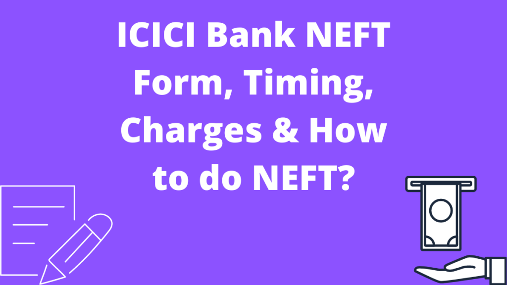 ICICI Bank NEFT Form 2025, Timing, Charges, How to do NEFT?