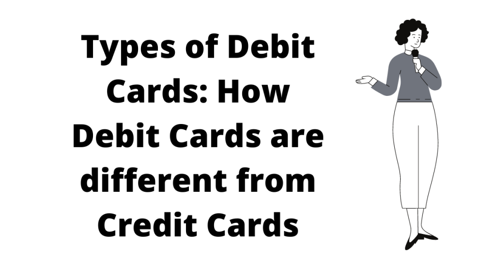 Types of Debit Cards: How Debit Cards are different from Credit Cards