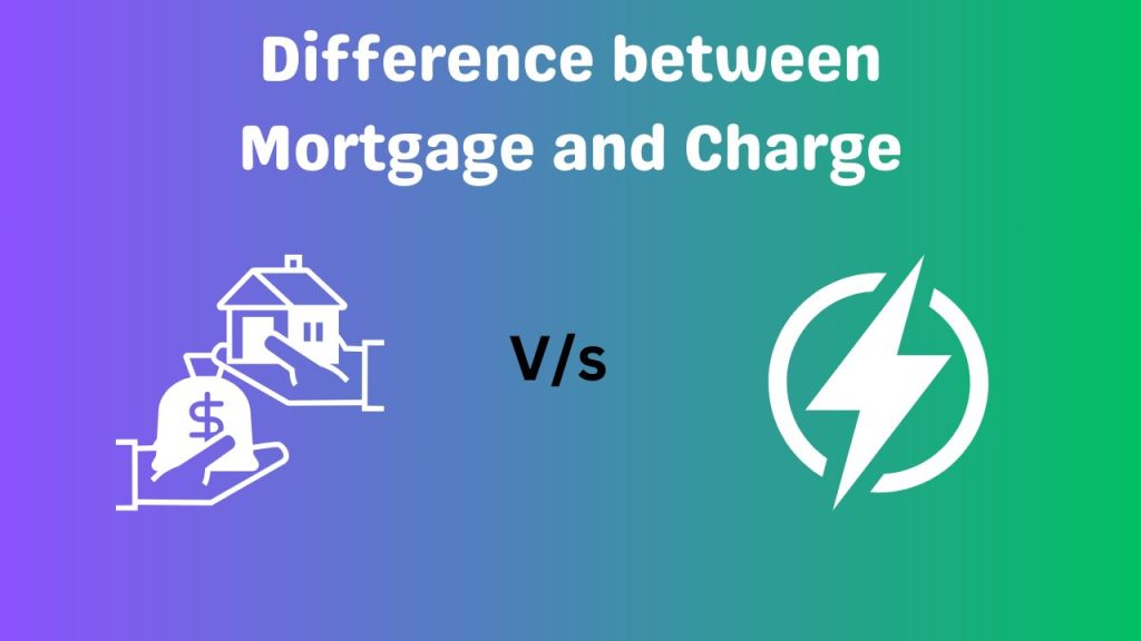 Difference between Mortgage and Charge with Comparison Chart