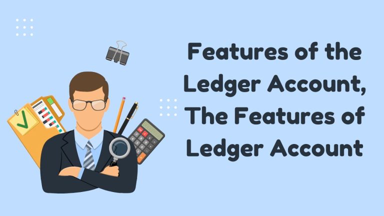 Features of the Ledger Account, The Features of Ledger Account