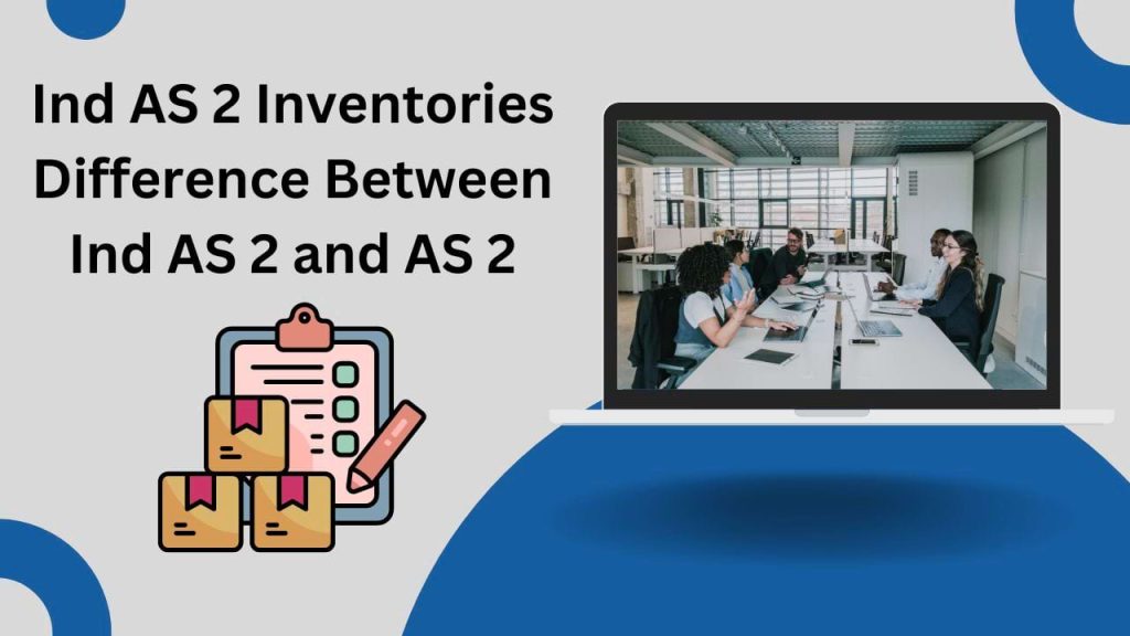 Ind AS 2: Inventories, Difference Between IndAS 2 and AS 2