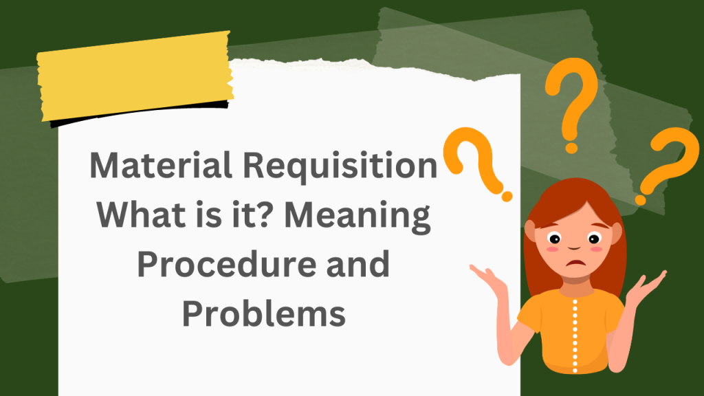 Material Requisition: Meaning, Procedure, and Problems
