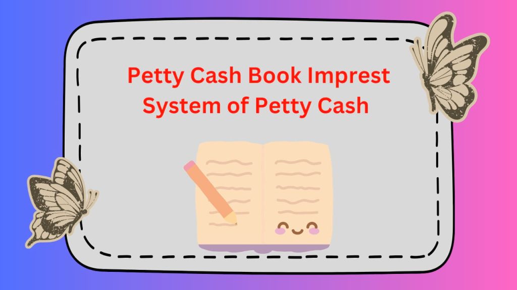 Petty Cash Book, Imprest System of Petty Cash (Advantages)