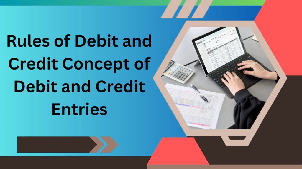 Rules of Debit and Credit, Concept of Debit and Credit Entries
