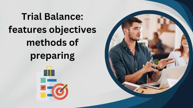 Trial Balance: features, objectives, methods of preparing